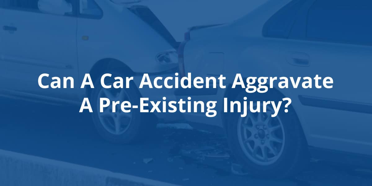 Can a Car Accident Aggravate a Pre-Existing Injury? DuBoff & Associates